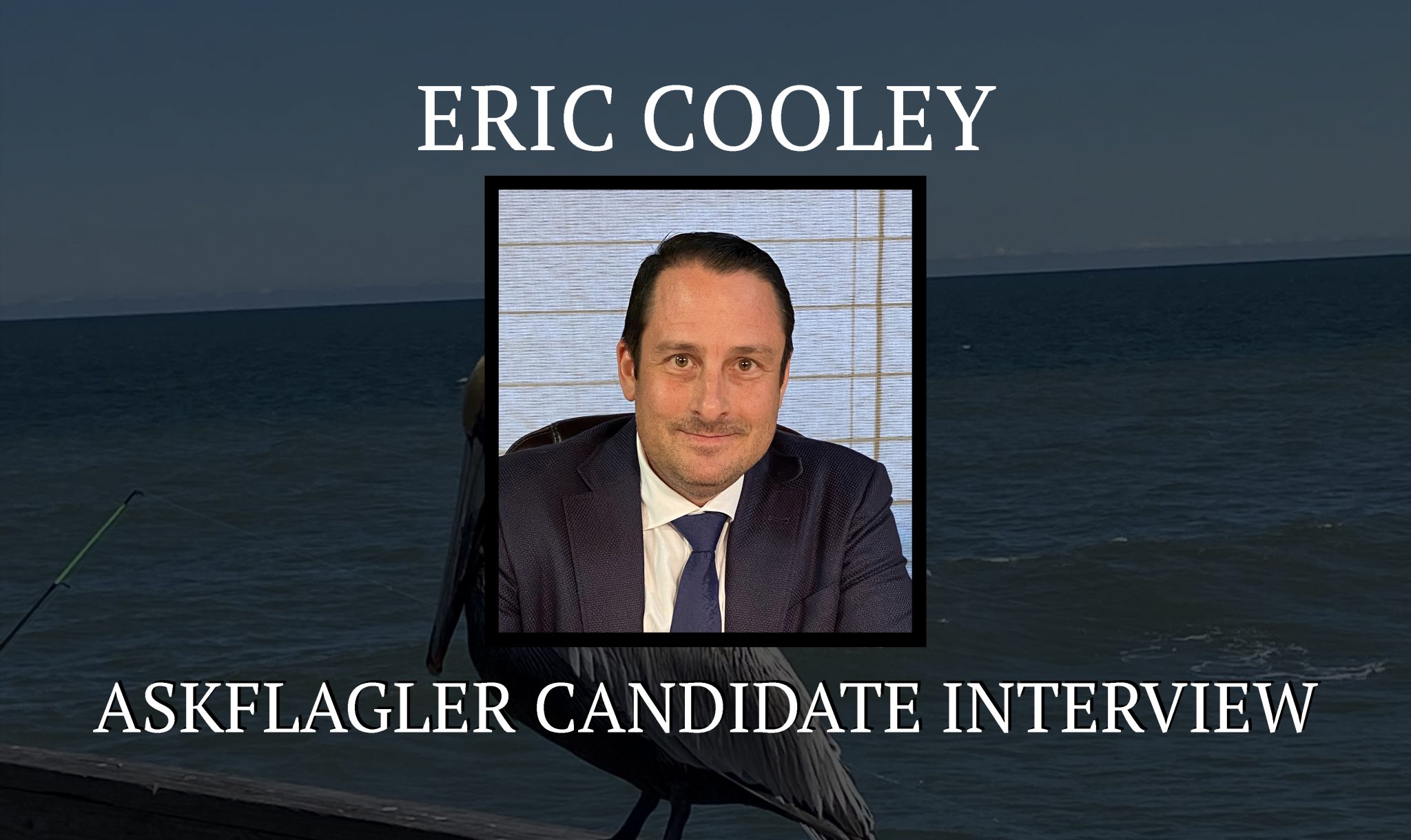 AskFlagler City Commission Interview: Eric Cooley - AskFlagler
