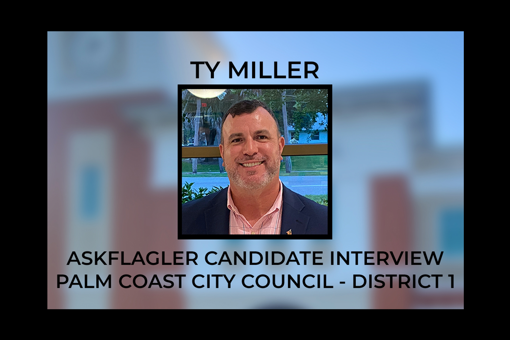 AskFlagler Palm Coast City Council Interview: Ty Miller - AskFlagler